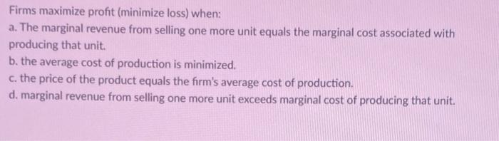 Solved Firms maximize profit (minimize loss) when: a. The | Chegg.com