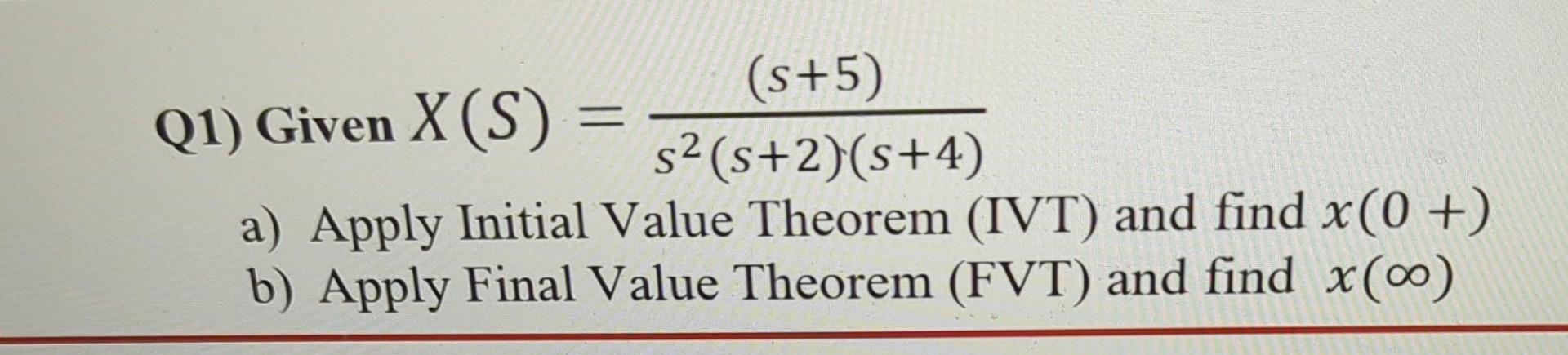 Solved Q1) Given X(S)=s2(s+2)(s+4)(s+5) a) Apply Initial | Chegg.com