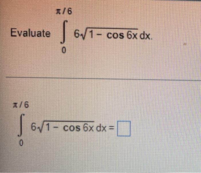 Solved x/6 Evaluate So 0 x/6 S 6√1- cos 6x dx = 0 6√1- cos | Chegg.com