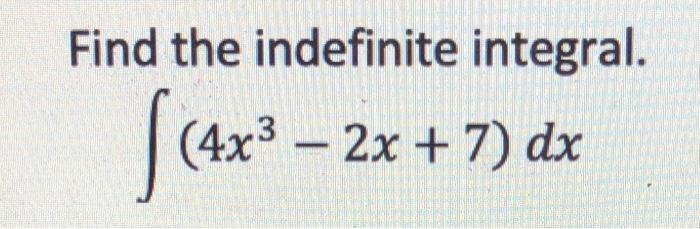 Solved Find the indefinite integral. (4x3 – 2x + 7) dx ſ (4x | Chegg.com