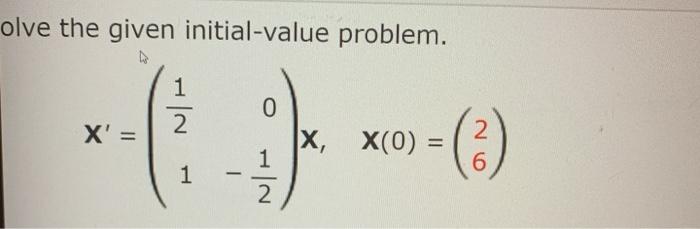 Solved olve the given initial-value problem. 1 X' = 2 0 X, 1 | Chegg.com Solved olve the given initial-value problem. 1 X' = 2 0 X, 1 | Chegg.com