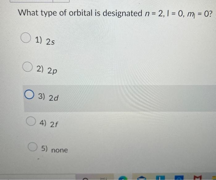 Solved What type of orbital is designated n=2,1=0,m1=0 ? 1) | Chegg.com