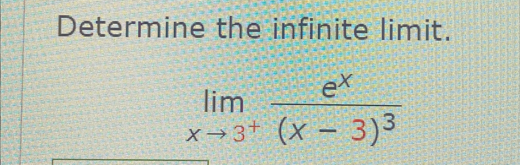 Solved Determine the infinite limit.limx→3+ex(x-3)3 | Chegg.com