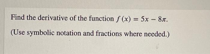 Solved Find the derivative of the function f(x) = 5x - 8. | Chegg.com