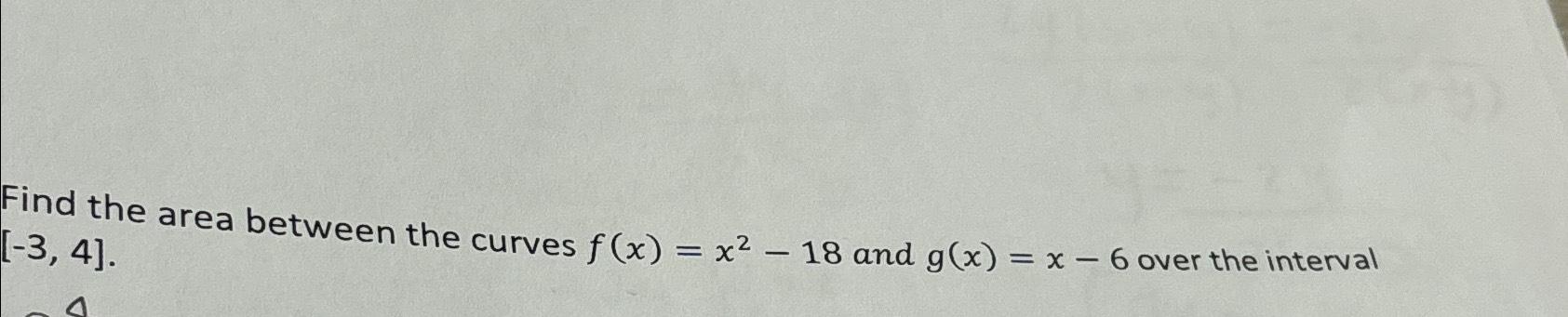Solved Find the area between the curves f(x)=x2-18 ﻿and | Chegg.com