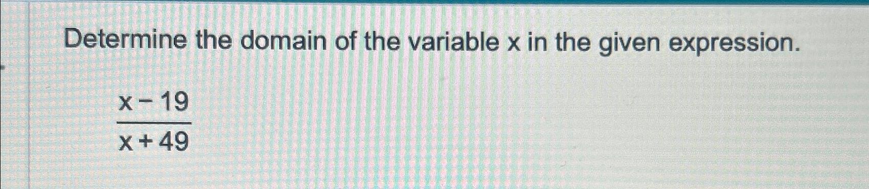 Solved Determine the domain of the variable x ﻿in the given | Chegg.com