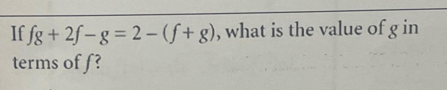 Solved If fg+2f-g=2-(f+g), ﻿what is the value of g ﻿in terms | Chegg.com
