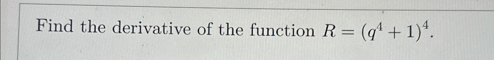 Solved Find the derivative of the function R=(q4+1)4. | Chegg.com