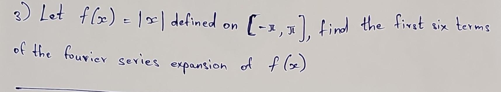 Solved 3) Let f(x)=∣x∣ defined on [−π,π], find the first six | Chegg.com