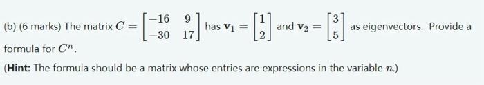 Solved (b) (6 marks) The matrix C=[−16−30917] has v1=[12] | Chegg.com