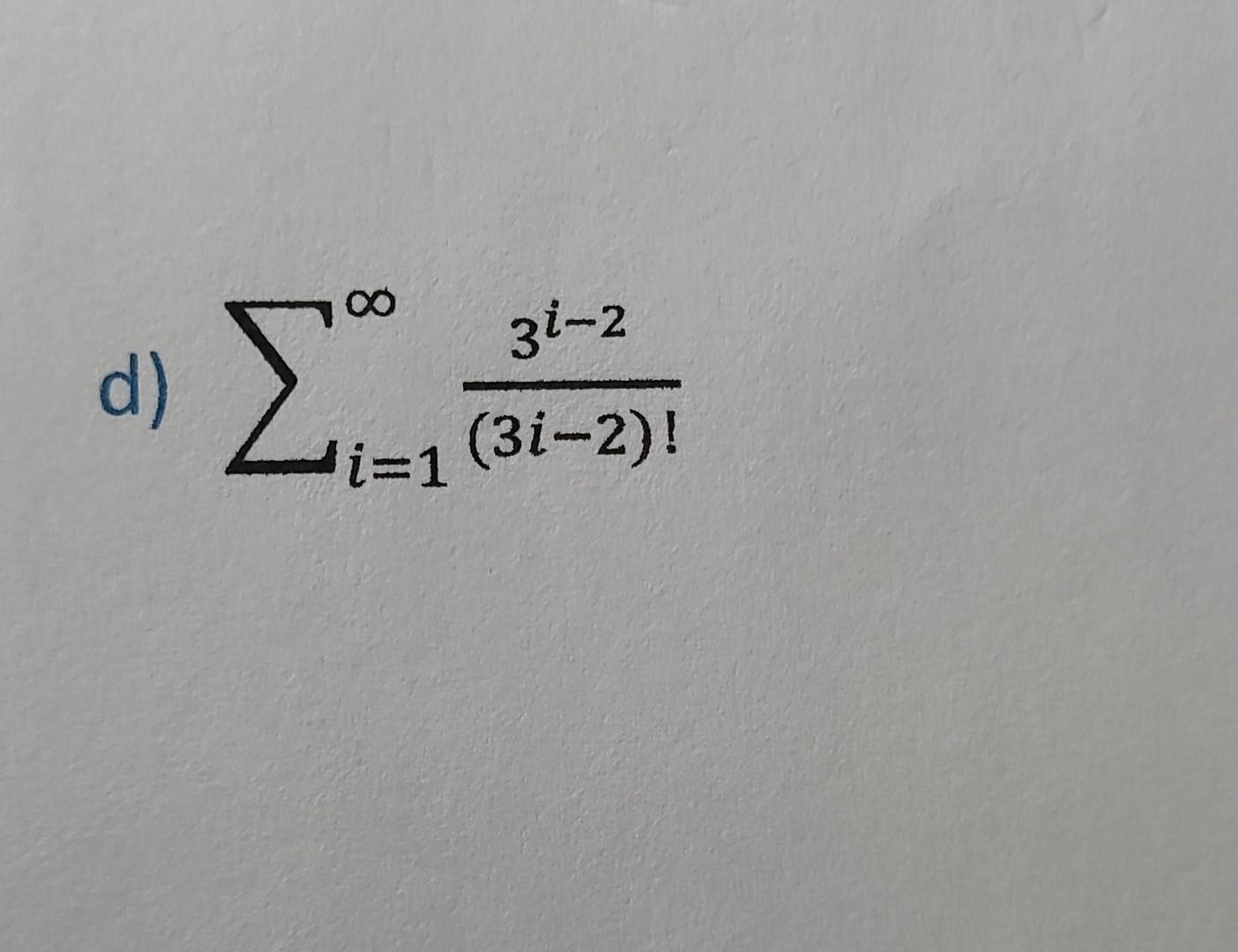 Solved d) ∑i=1∞(3i−2)!3i−2∑n=1∞(3n)2n(3n+2)n∑n=1∞n2+n1 | Chegg.com