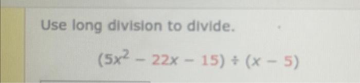 Solved Use long division to divide. (5x2−22x−15)÷(x−5) | Chegg.com
