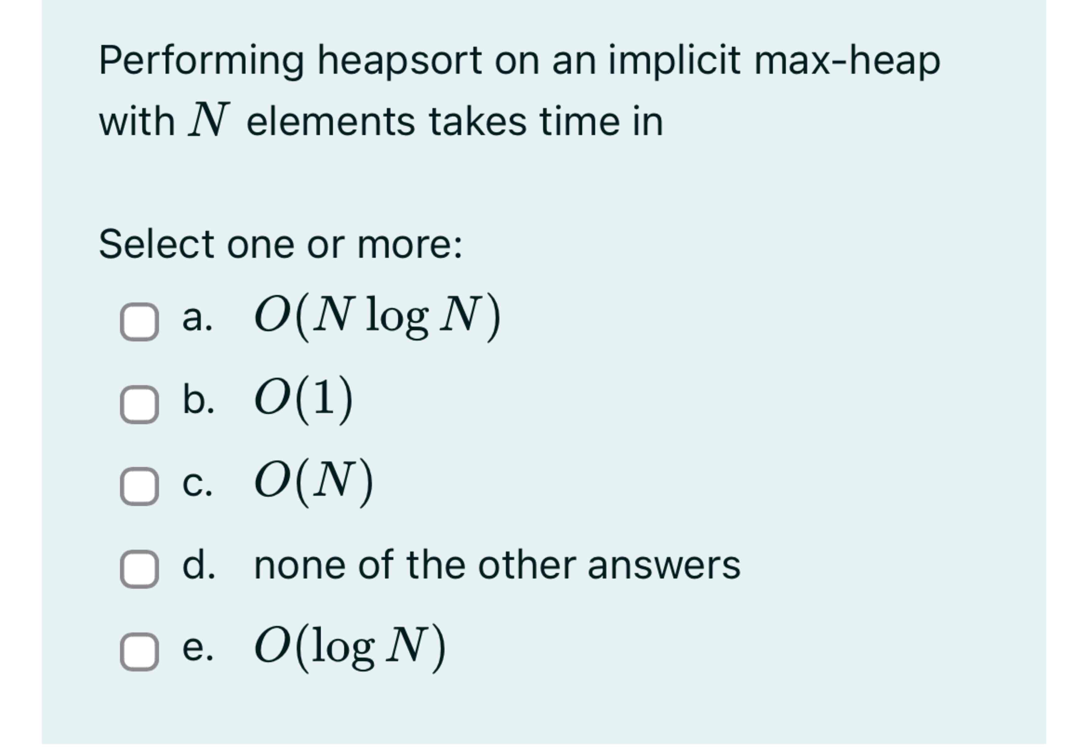 Solved Select one or more:a. O(NlogN)b. O(1)c. O(N)d. ﻿none | Chegg.com