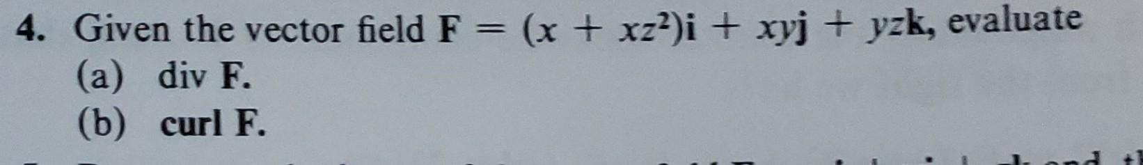 Solved 4. Given the vector field F=(x+xz2)i+xyj+yzk, | Chegg.com