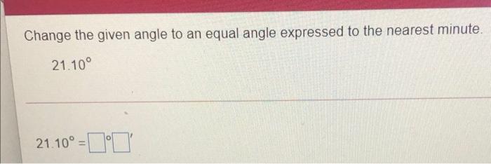 Solved Change the given angle to an equal angle expressed to | Chegg.com