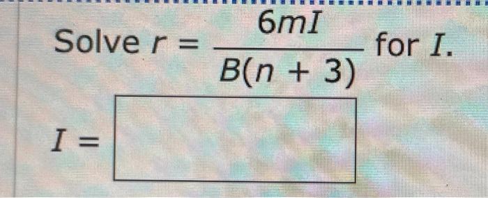 Solved 6mi Solve r = B(n + 3) for I. I = | Chegg.com