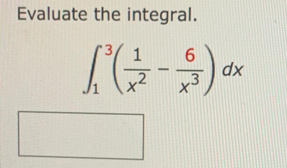 Solved Evaluate the integral.∫13(1x2-6x3)dx | Chegg.com