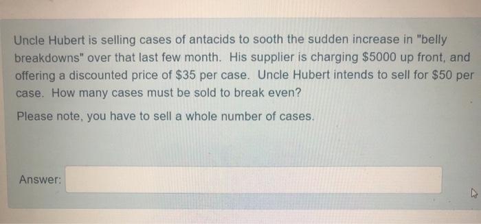 Solved Uncle Hubert is selling cases of antacids to sooth | Chegg.com