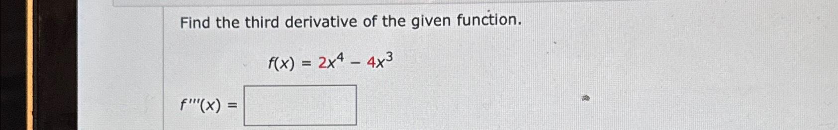 Solved Find the third derivative of the given | Chegg.com