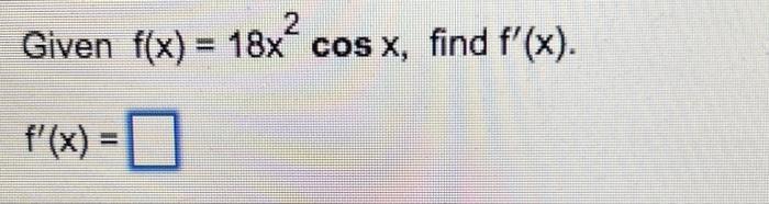 Solved Given f(x)=18x2cosx, find f′(x) f′(x)= | Chegg.com
