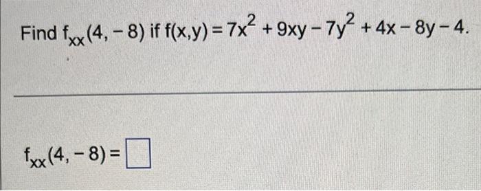 Solved Find fxx(4,−8) if f(x,y)=7x2+9xy−7y2+4x−8y−4 | Chegg.com