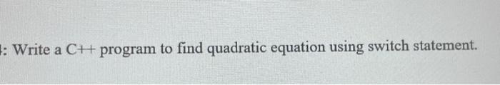 Solved 1: Write a C++ program to find quadratic equation | Chegg.com