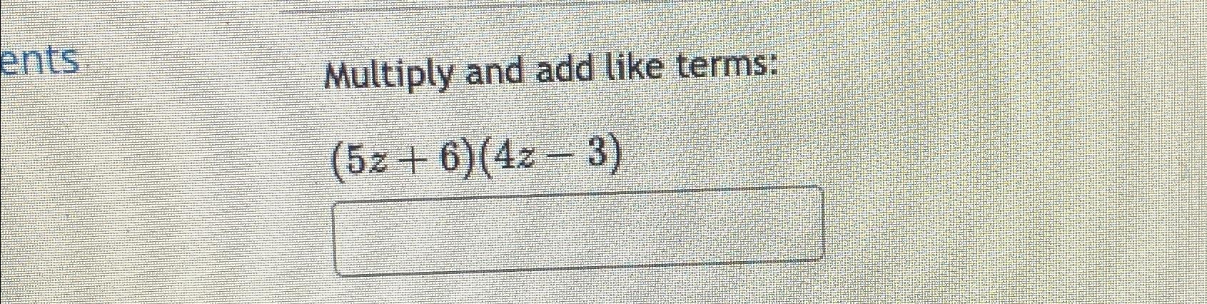 Solved Multiply and add like terms:(5z+6)(4z-3) | Chegg.com