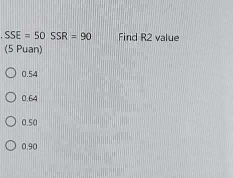 Solved Find R2 value SSE = 50 SSR = 90 (5 Puan) O 0.54 O | Chegg.com
