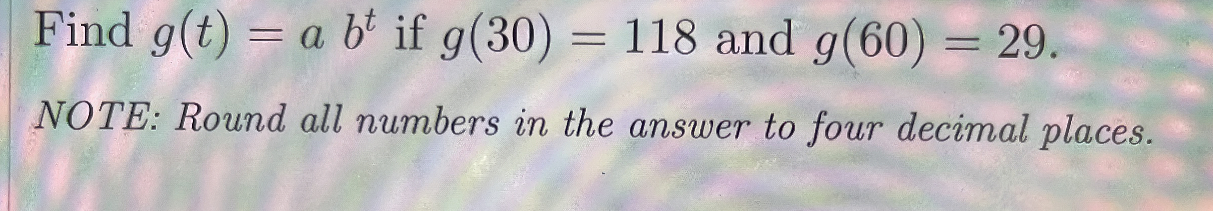 Find g(t)=abt ﻿if g(30)=118 ﻿and g(60)=29.NOTE: Round | Chegg.com