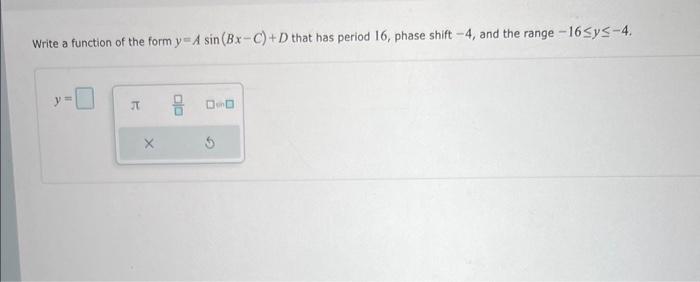 Solved Write a function of the form y=Asin(Bx−C)+D that has | Chegg.com