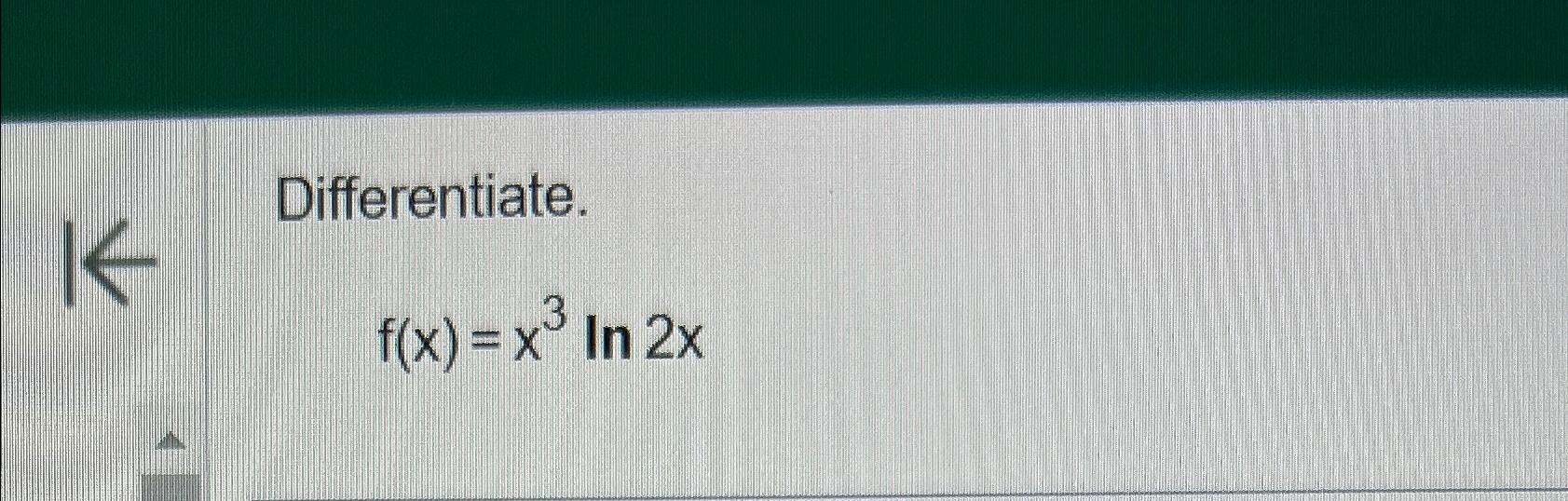 Solved Differentiate.f(x)=x3ln2x | Chegg.com
