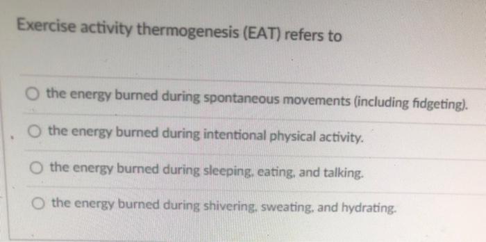 Solved Exercise activity thermogenesis (EAT) refers to the | Chegg.com