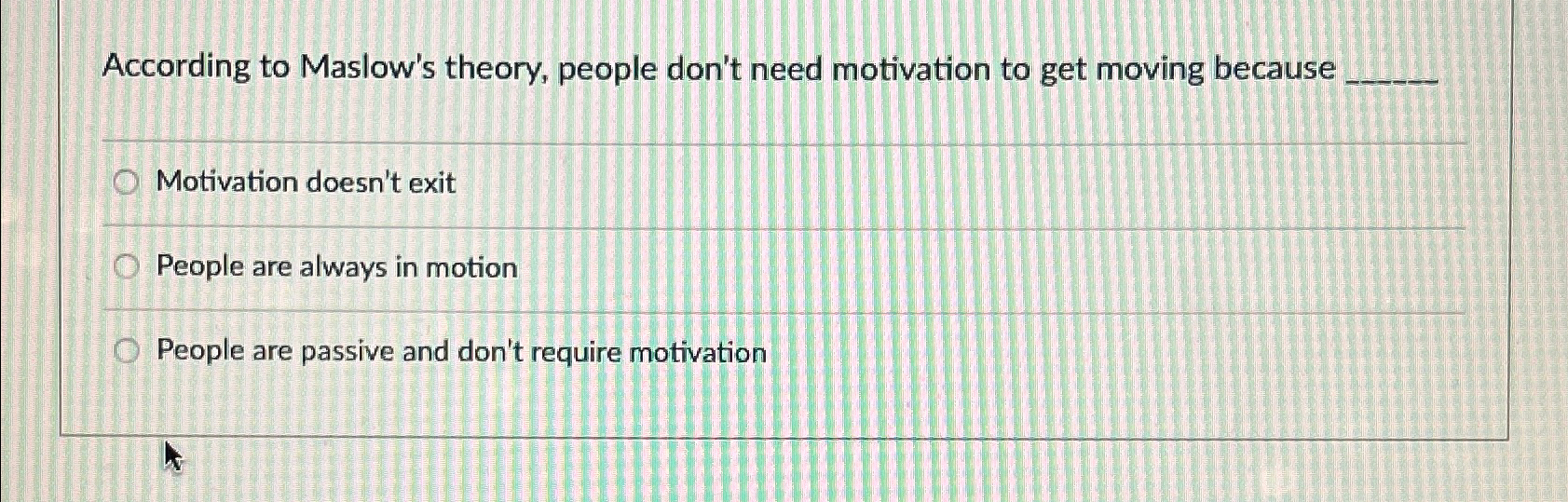 Solved According to Maslow's theory, people don't need | Chegg.com