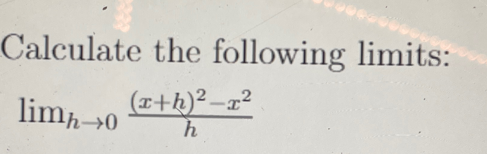 Solved Calculate the following limits:limh→0(x+h)2-x2h | Chegg.com