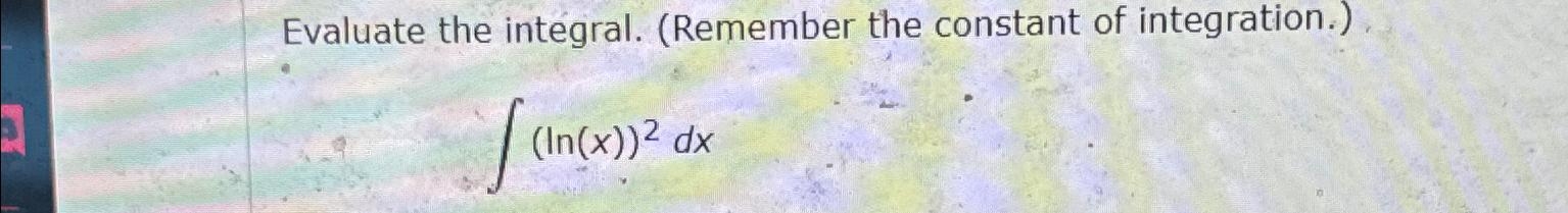 Solved Evaluate the integral.∫﻿﻿(ln(x))2dx | Chegg.com