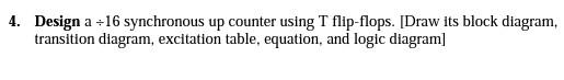 Solved 4. Design a +16 synchronous up counter using T | Chegg.com