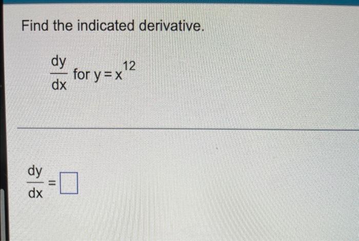 Solved Find the indicated derivative. 12 dy dx for y = X dy | Chegg.com