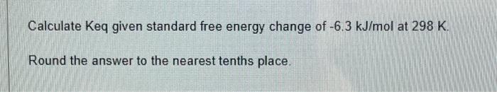 Solved Calculate Keq given standard free energy change of | Chegg.com