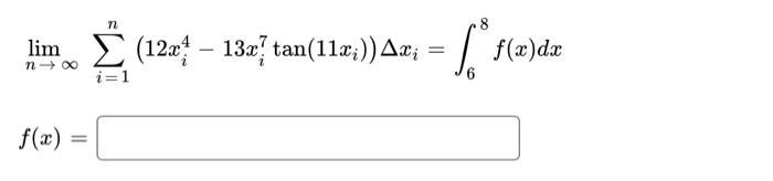 Solved limn→∞∑i=1n(12xi4−13xi7tan(11xi))Δxi=∫68f(x)dx f(x)= | Chegg.com