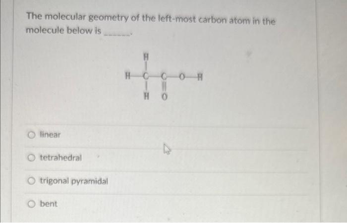 Solved The molecular geometry of the left-most carbon atom | Chegg.com