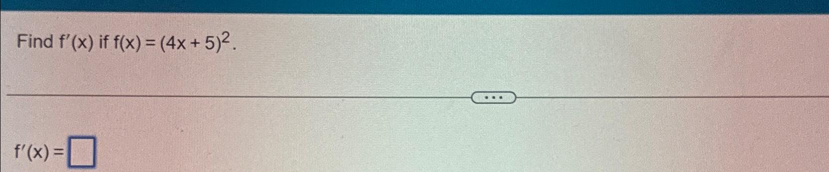 Solved Find f'(x) ﻿if f(x)=(4x+5)2f'(x)= | Chegg.com