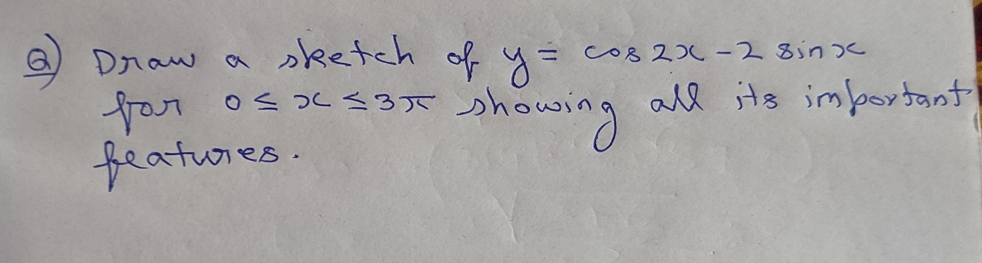 Solved Q) Draw a sketch of y=cos2x−2sinx for 0≤x≤3π showing | Chegg.com