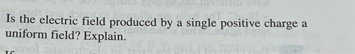 Solved Is the electric field produced by a single positive | Chegg.com