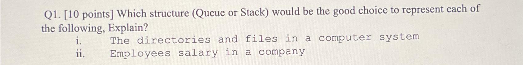 Solved Q1. [10 ﻿points] ﻿Which structure (Queue or Stack) | Chegg.com