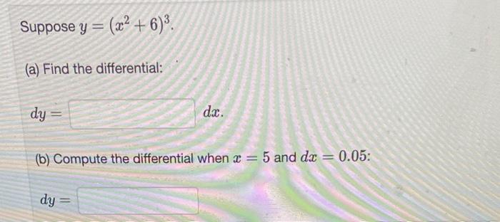 Solved Suppose y=(x2+6)3. (a) Find the differential: dy= dx. | Chegg.com