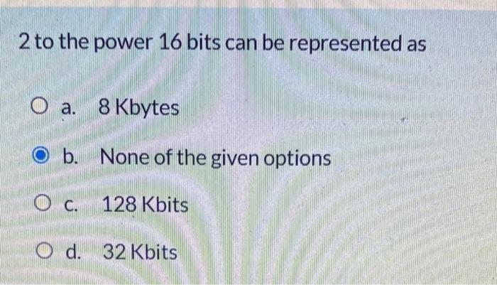 Solved 2 to the power 16 bits can be represented as O a. 8 | Chegg.com