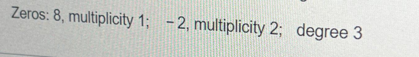 Solved Zeros: 8 , ﻿multiplicity 1;,-2, ﻿multiplicity 2 ﻿; | Chegg.com