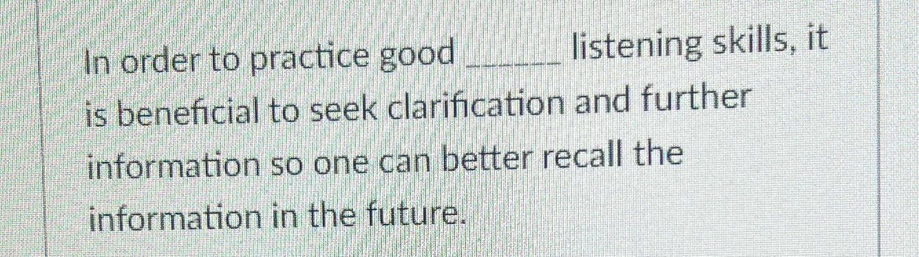 Solved In order to practice good listening skills, it is | Chegg.com