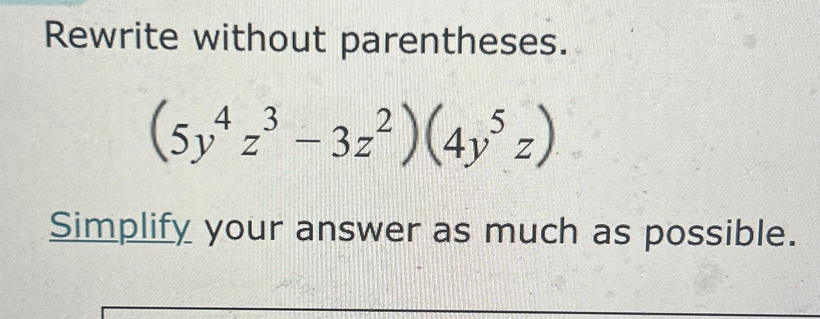 Solved Rewrite without parentheses.(5y4z3-3z2)(4y5z)Simplify | Chegg.com