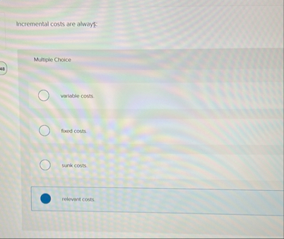 Solved Incremental costs are alwaye:Multiple Choicevarisble | Chegg.com